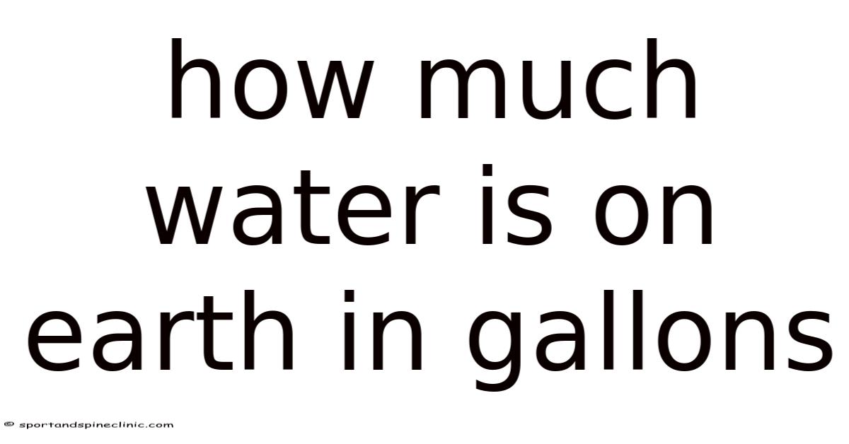 How Much Water Is On Earth In Gallons