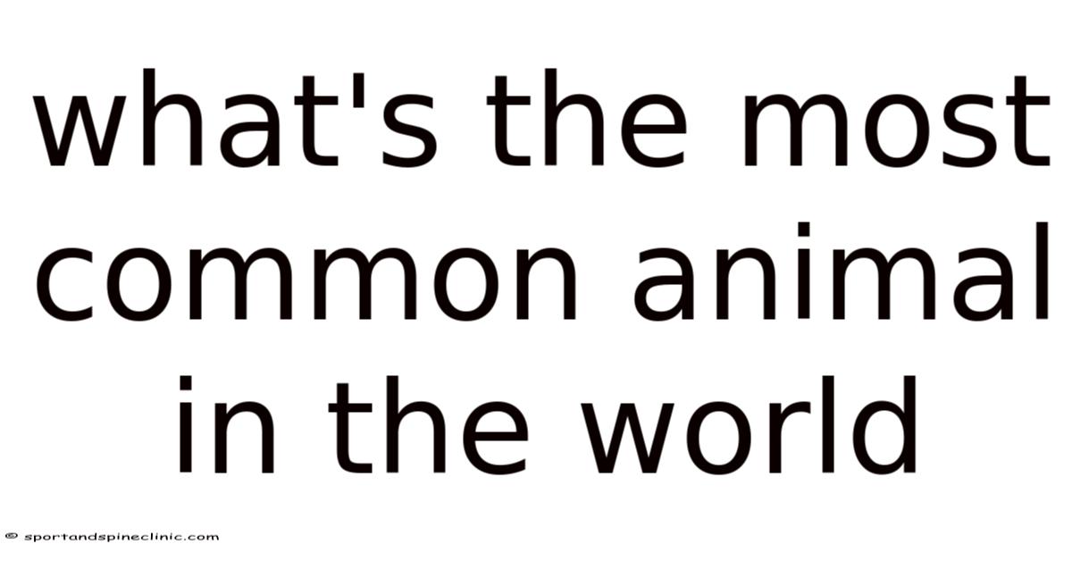 What's The Most Common Animal In The World